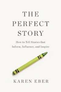 Books Kinokuniya: The Perfect Story : How to Tell Stories that Inform, Influence, and Inspire ...