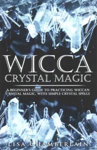 Books Kinokuniya: Wicca Crystal Magic : A Beginner's Guide to Practicing Wiccan Crystal Magic ...