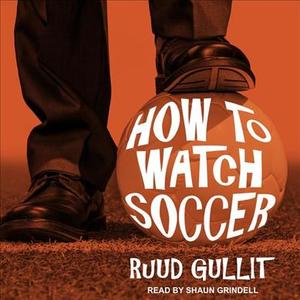 Books Kinokuniya: How to Watch Soccer (Unabridged) / Gullit, Ruud ...