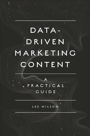 Books Kinokuniya: Data-Driven Marketing Content : A Practical Guide / Wilson, Lee (9781789738186)