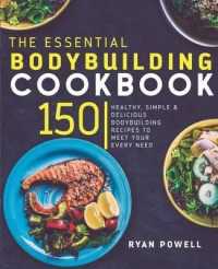 Books Kinokuniya: Essential Bodybuilding Cookbook : 150 Healthy, Simple ...